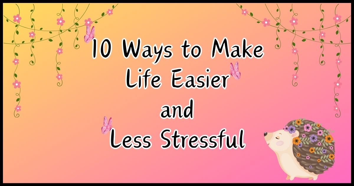10 Ways To Make Your Life Easier And Less Stressful - Salty Inspirations